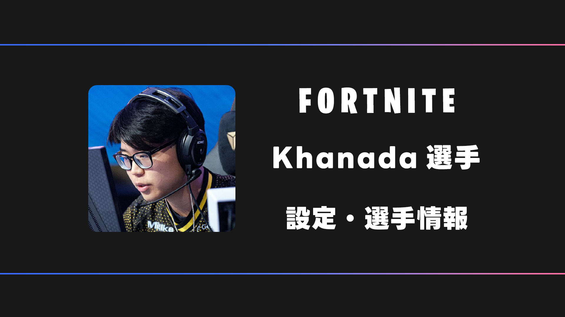 【FORTNITE】Khanada(カナダ)選手の感度・設定・デバイス | BestGamers