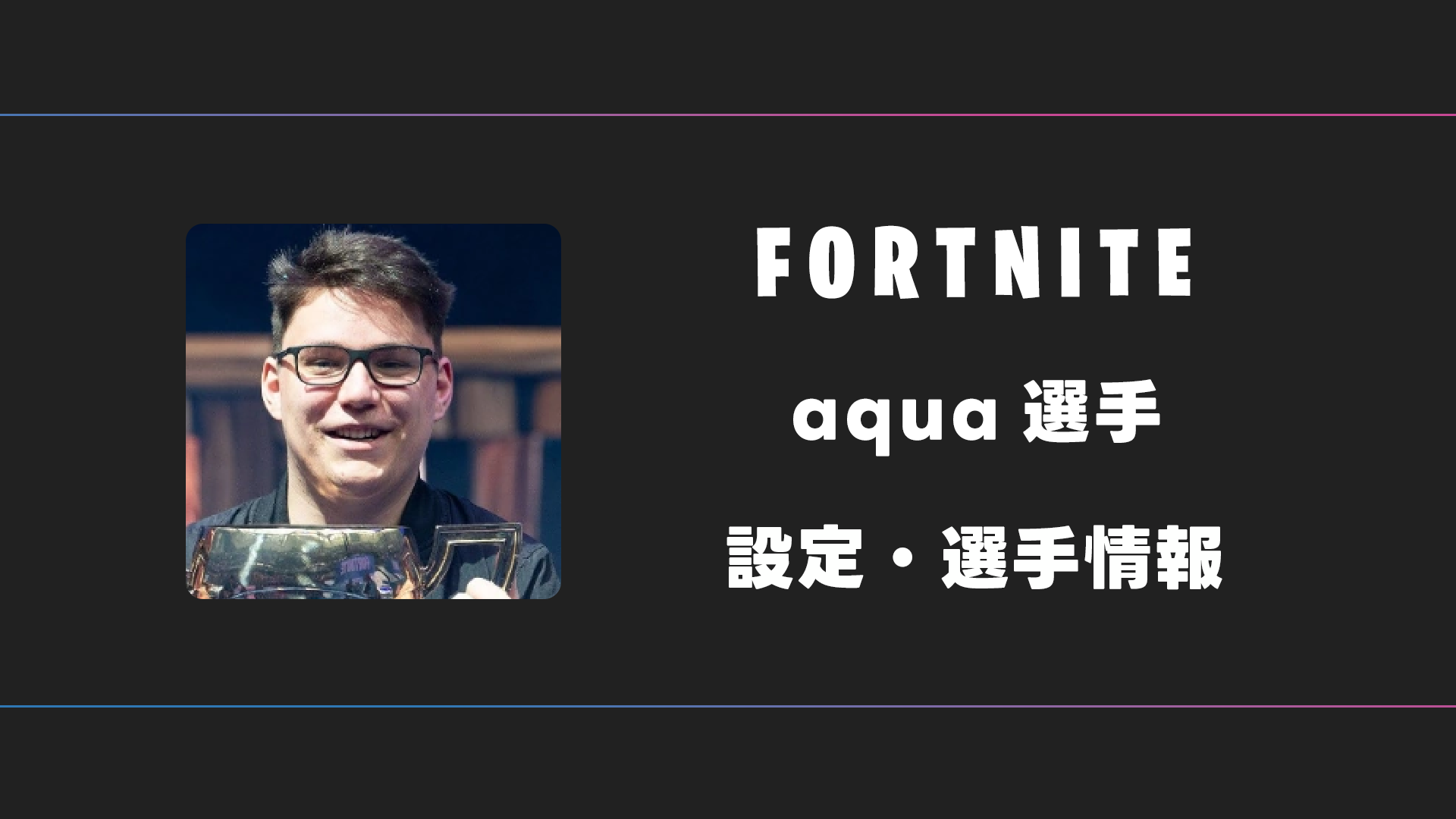 【FORTNITE】aqua(アクア)選手の感度・設定・デバイス | BestGamers