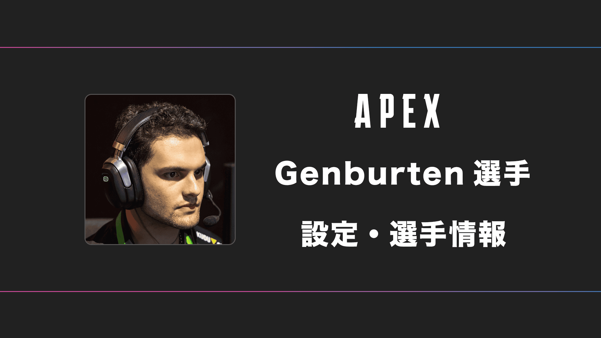 【APEX】Genburten(ジェンバーテン)選手の感度・設定・デバイス | BestGamers