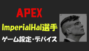 【APEX】ImperialHal(インペリアルハル)選手の設定・感度・年齢等