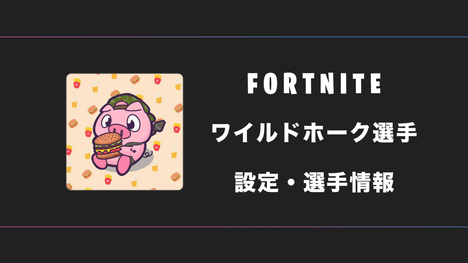 【FORTNITE】WildHawk(ワイルドホーク)選手の感度・設定・デバイス | BestGamers