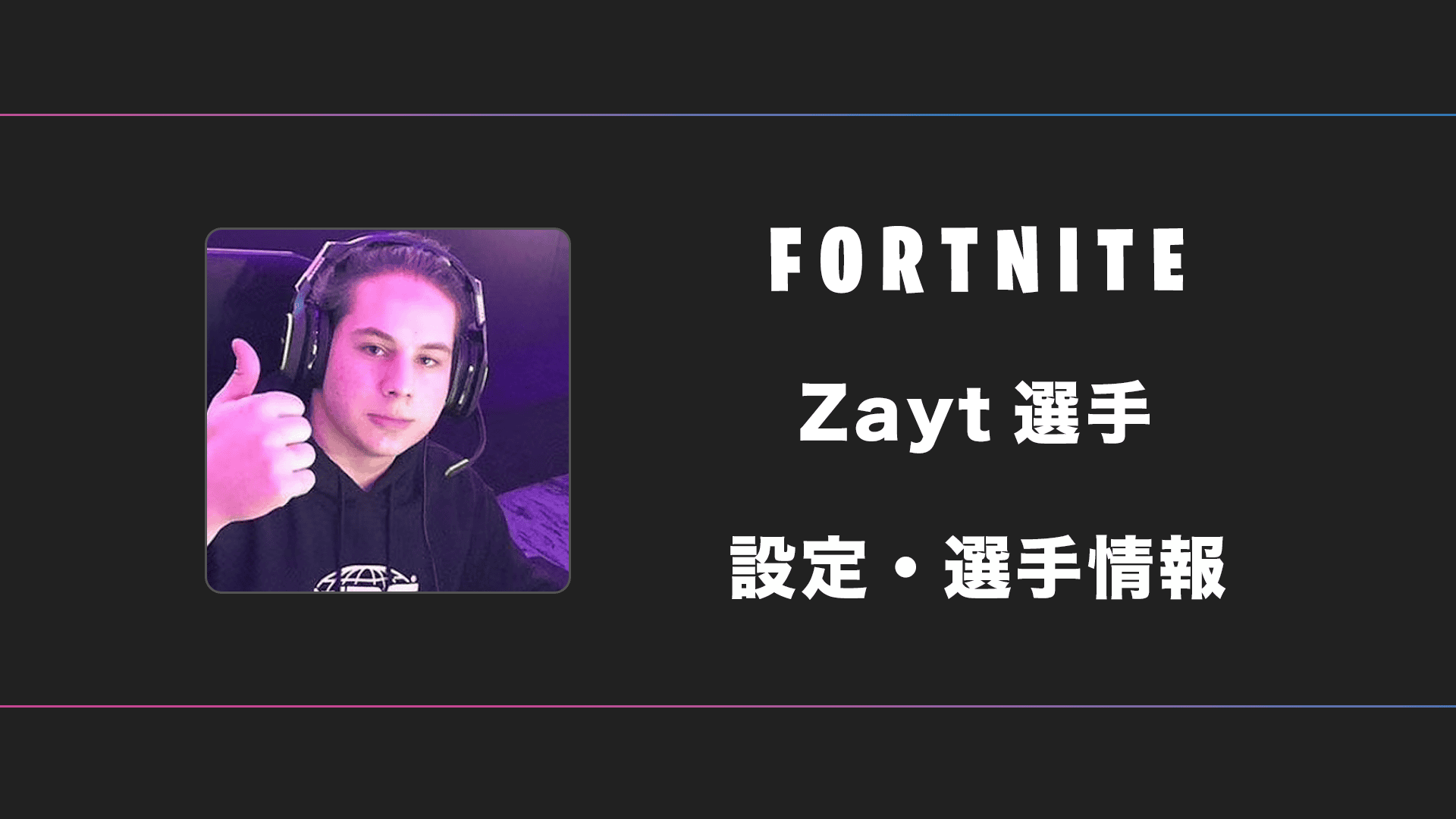 【FORTNITE】Zayt(ゼイト)選手の感度・設定・デバイス | BestGamers