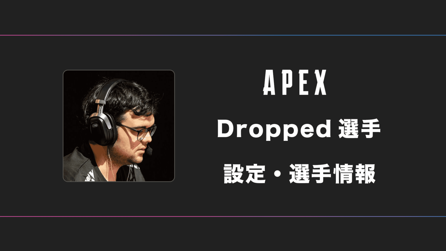 【APEX】Dropped(ドロップド)選手の感度・設定・デバイス | BestGamers