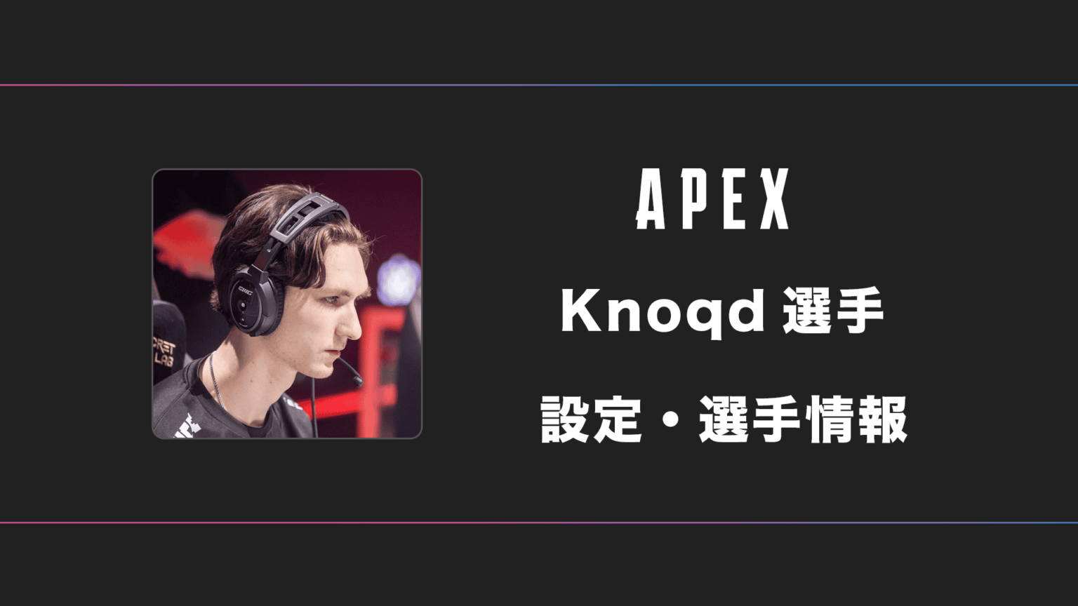 【APEX】Knoqd(ノックド)選手の感度・設定・デバイス | BestGamers