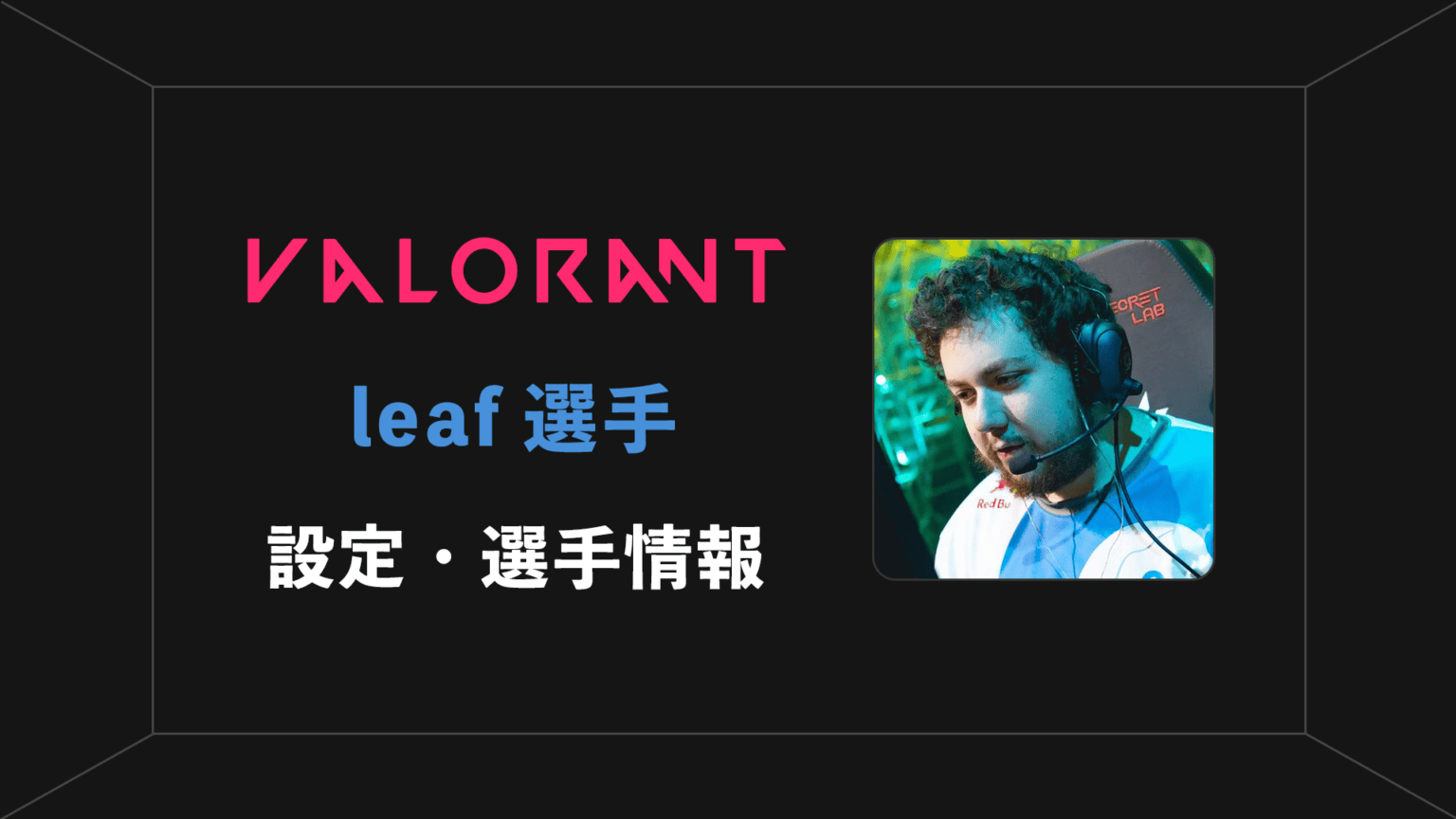 【VALORANT】leaf(リーフ)選手の感度・設定