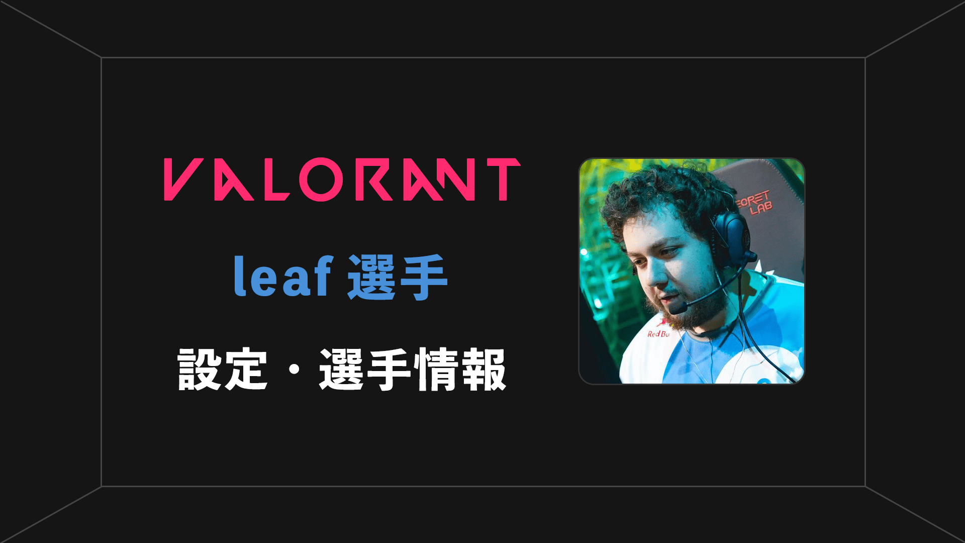 【VALORANT】leaf(リーフ)選手の感度・設定