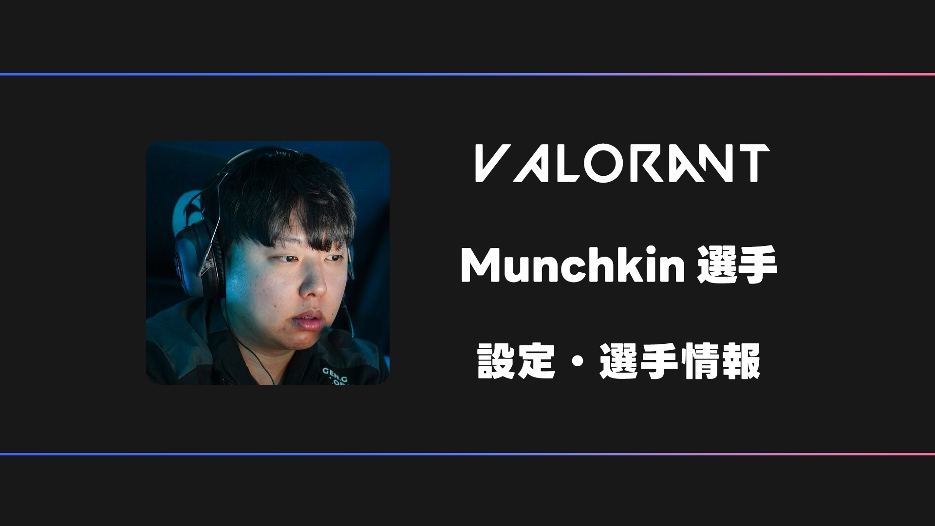 【VALORANT】Munchkin(マンチキン)選手の感度・設定・デバイス | BestGamers