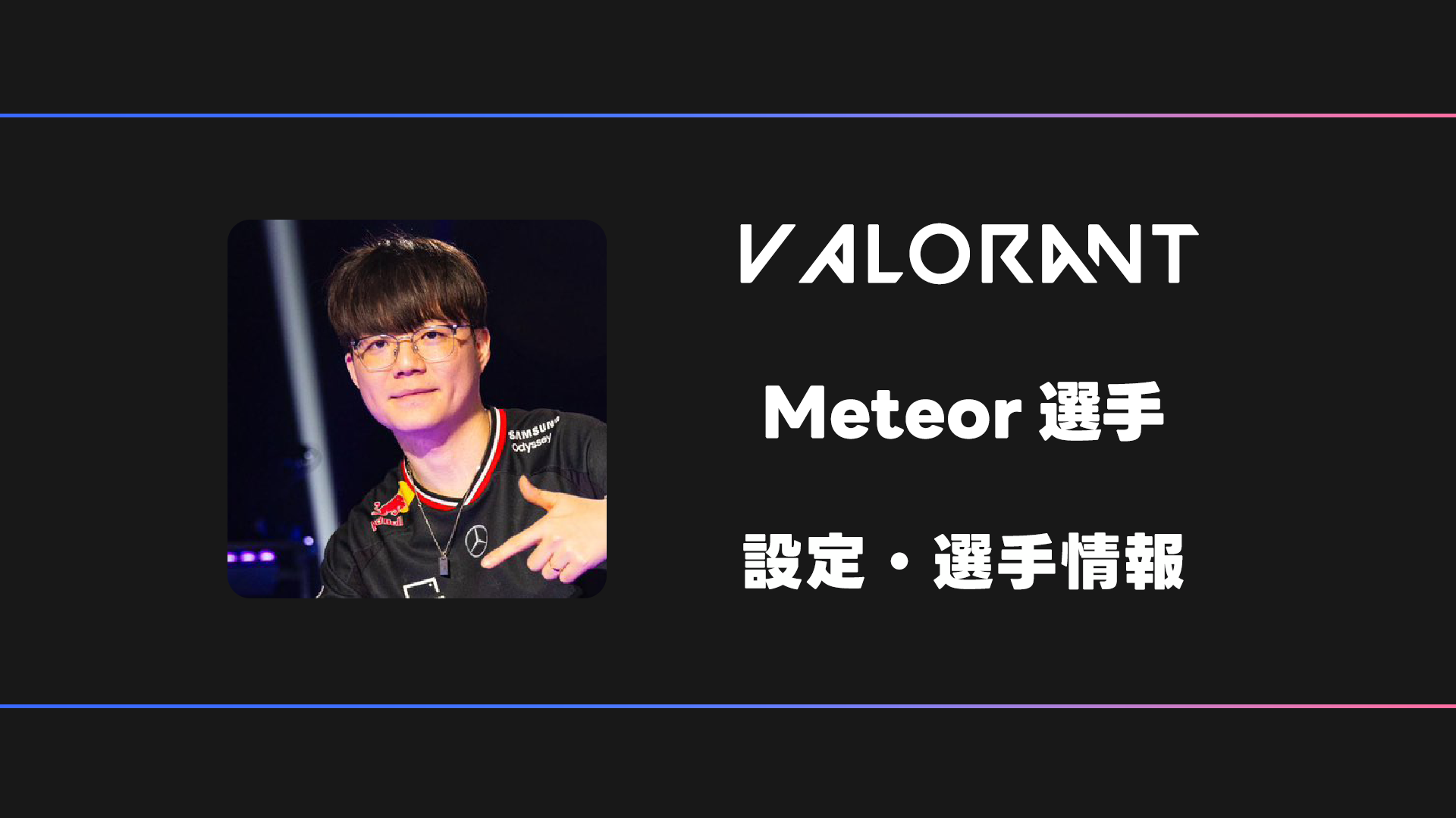 【VALORANT】Meteor(メテオ)選手の感度・設定・デバイス | BestGamers