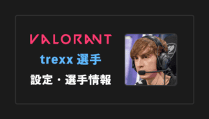【VALORANT】trexx(トレックス)選手の感度・設定・年齢等
