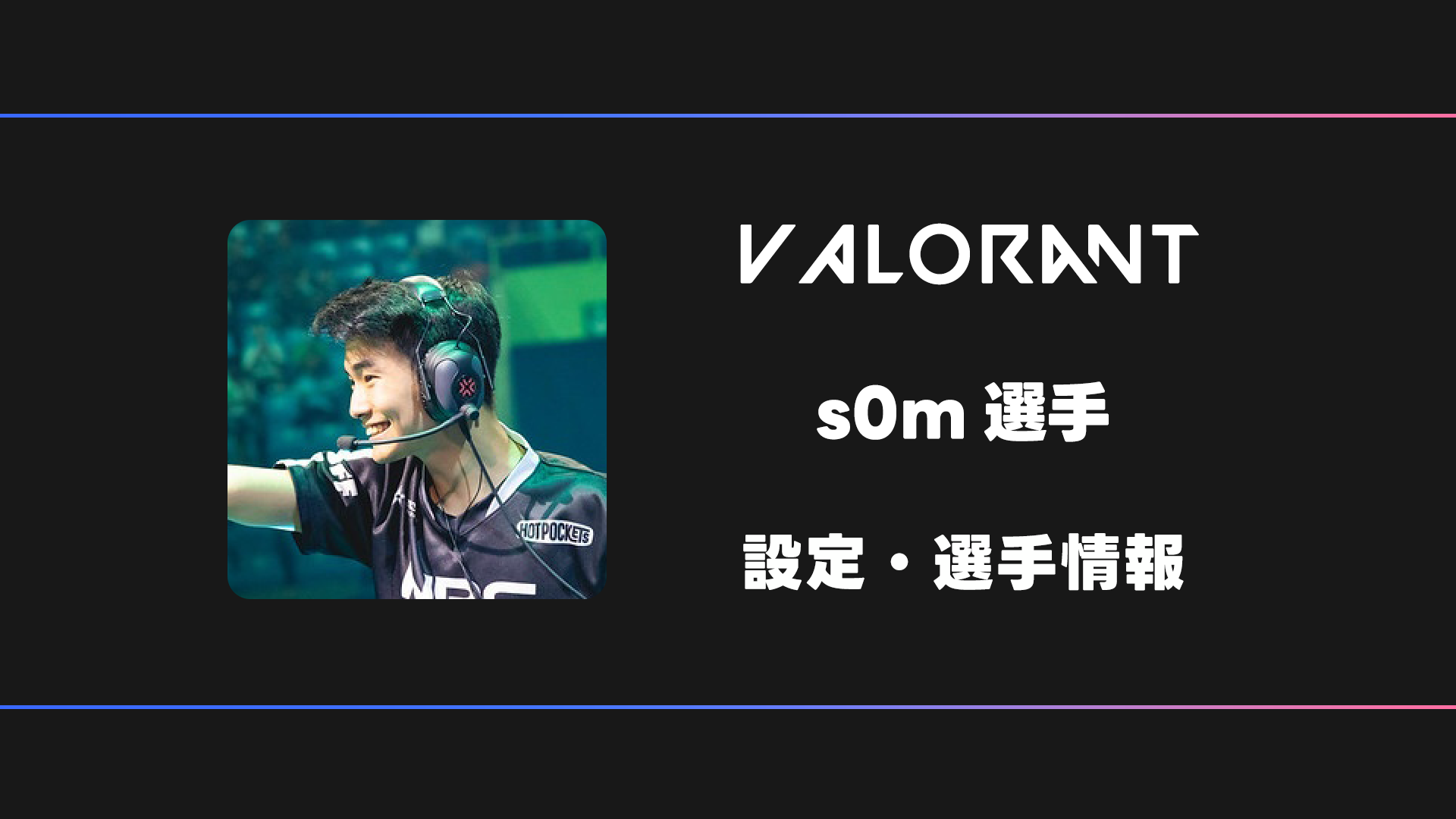 【VALORANT】s0m(ソム)選手の感度・設定・デバイス | BestGamers