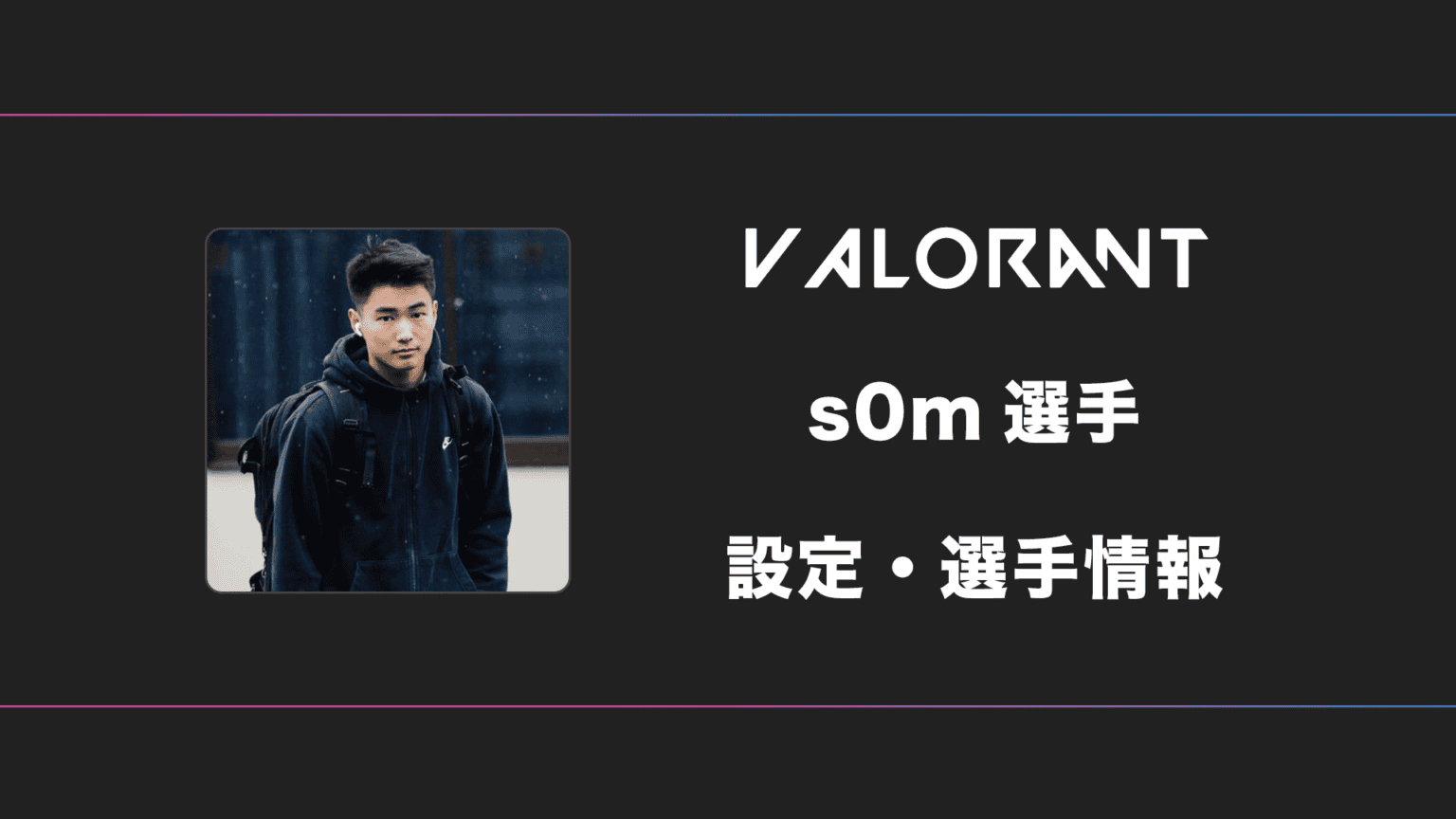 【VALORANT】s0m(ソム)選手の感度・設定・デバイス | BestGamers