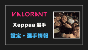 【VALORANT】Xeppaa(ゼパ)選手の感度・設定・年齢等