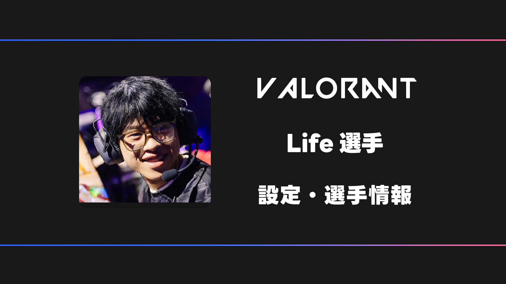 【VALORANT】Life(ライフ)選手の感度・設定・デバイス | BestGamers
