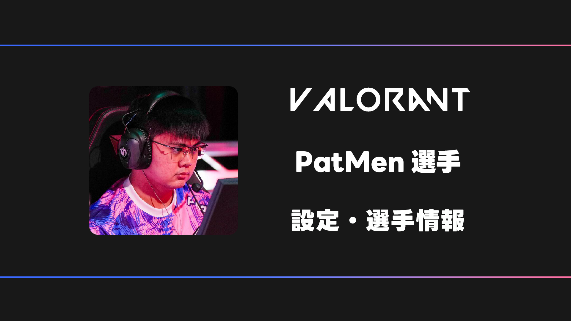 【VALORANT】PatMen(パットメン)選手の感度・設定・デバイス | BestGamers