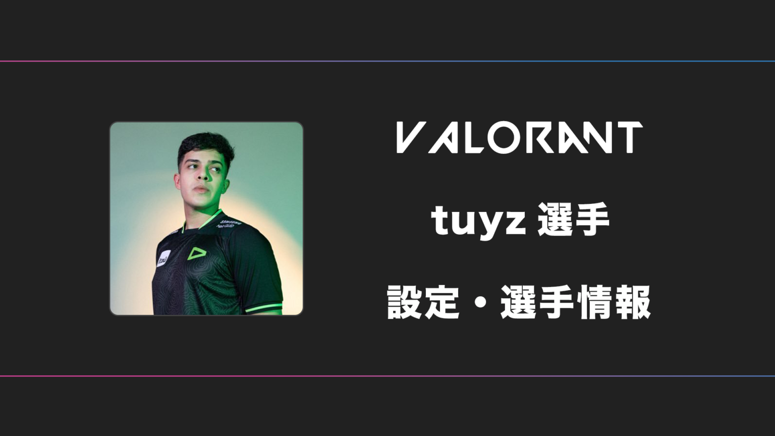 【VALORANT】tuyz(ツイズ)選手の感度・設定・デバイス | BestGamers
