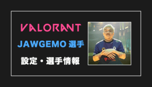 【VALORANT】Jawgemo(ジョウジーモ)選手の感度・設定・年齢等