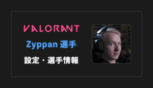 【VALORANT】Zyppan(ジッパン)選手の感度・設定・年齢等