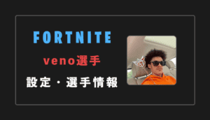 【FORTNITE】Veno(ヴェノ)選手の感度・設定・年齢等