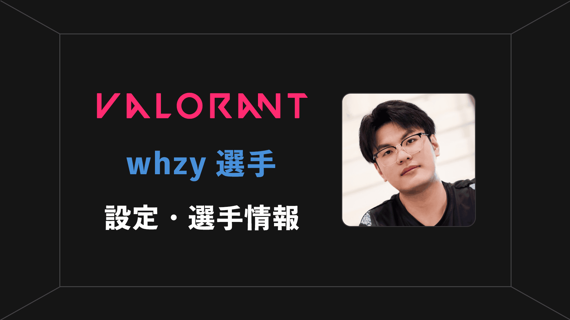 【VALORANT】whzy(ワイジー)選手の感度・設定 | BestGamers