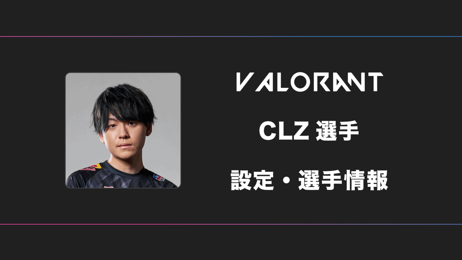 【VALORANT】CLZ(クルズ)選手の感度・設定・デバイス | BestGamers