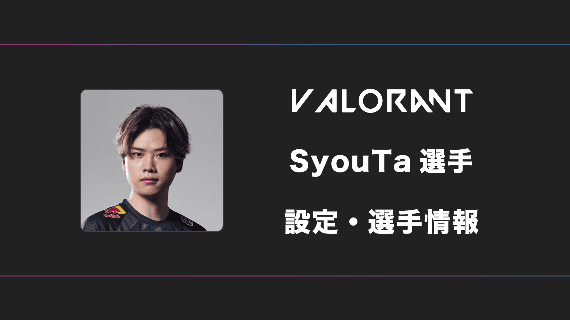【VALORANT】SyouTa(ショウタ)選手の感度・設定・デバイス | BestGamers