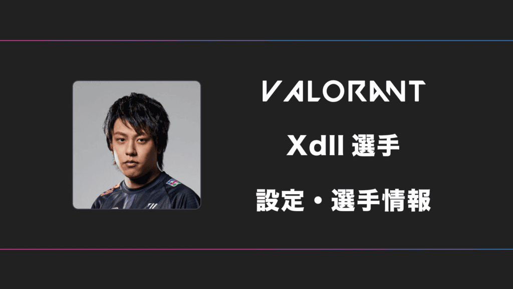【VALORANT】Xdll(エックスディル)選手の感度・設定・デバイス | BestGamers