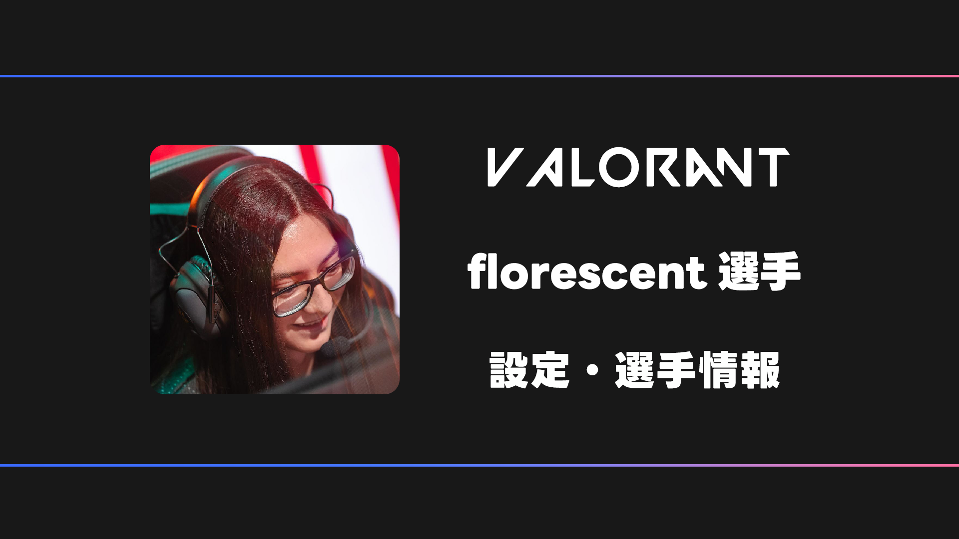 【VALORANT】florescent(フロセント)選手の感度・設定・デバイス | BestGamers