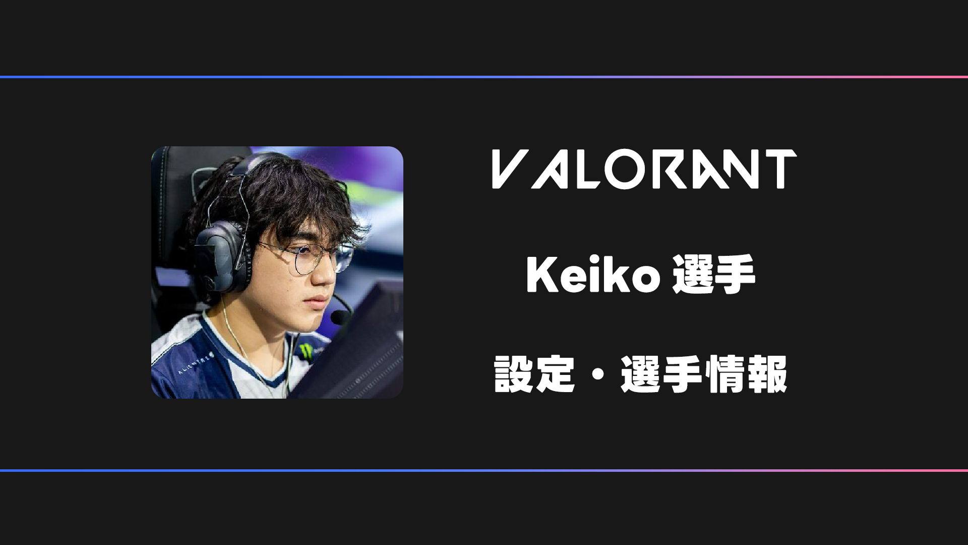 【VALORANT】Keiko(キーコ)選手の感度・設定・デバイス | BestGamers
