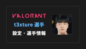 【VALORANT】t3xture(テクスチャ)選手の感度・設定・年齢等