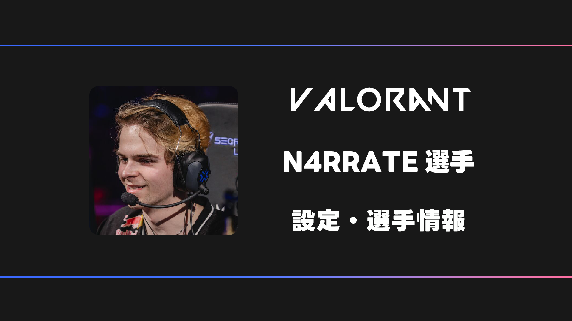【VALORANT】N4RRATE(ナレート)選手の感度・設定・デバイス | BestGamers