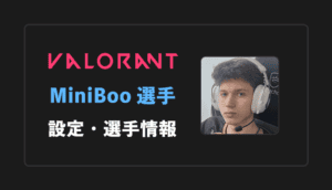 【VALORANT】MiniBoo(ミニブー)選手の感度・設定・年齢等
