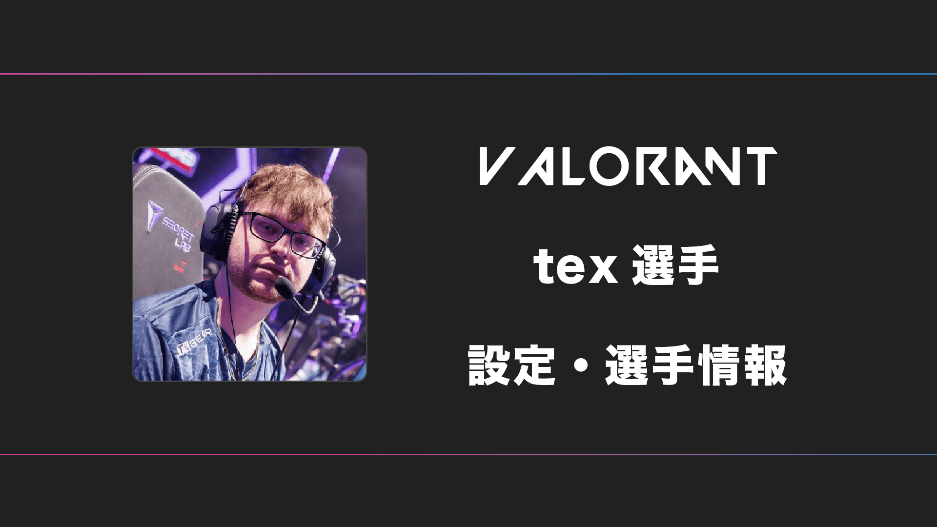 【VALORANT】tex(テックス)選手の感度・設定・デバイス | BestGamers