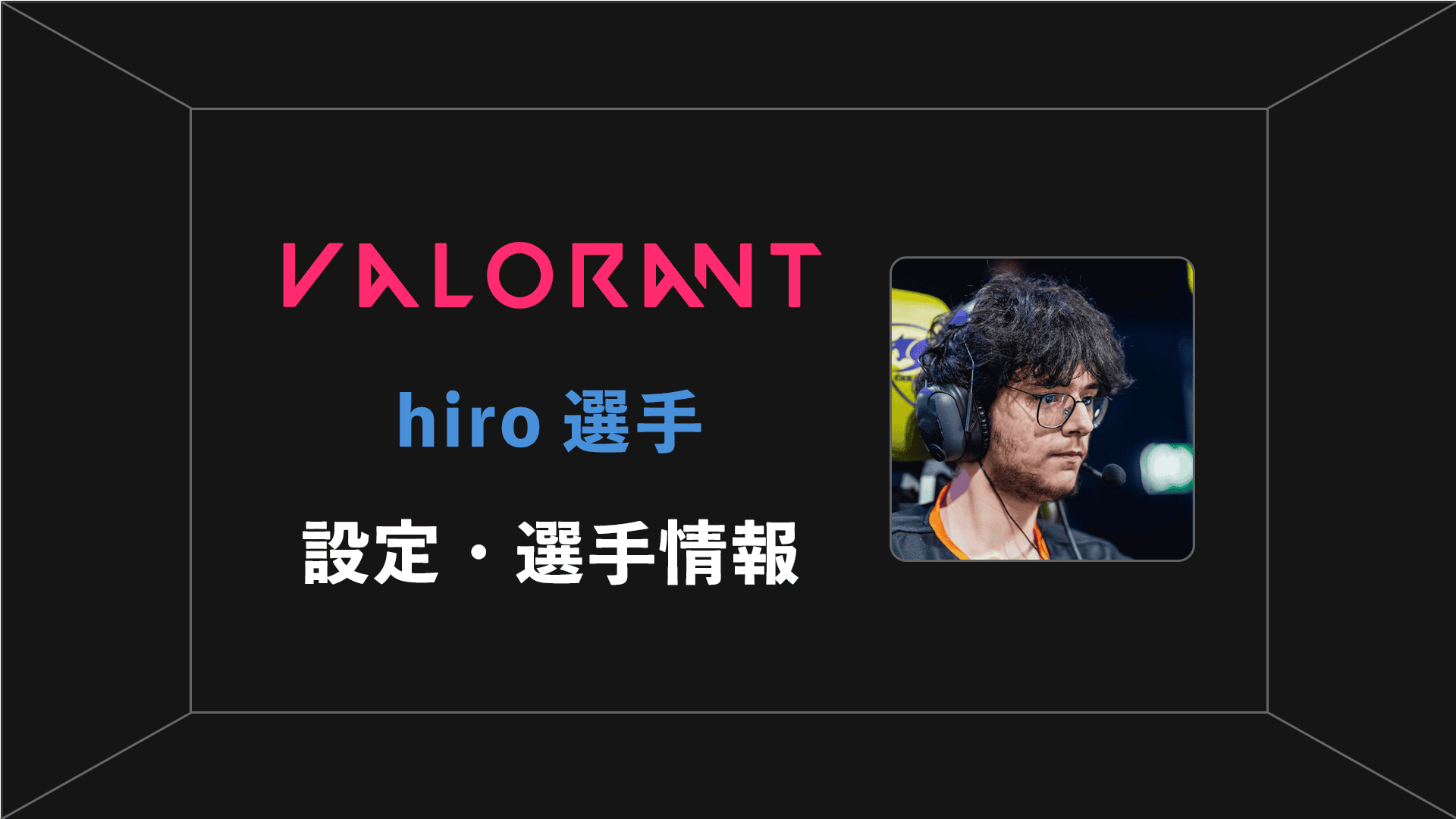 【VALORANT】hiro(ヒロ)選手の感度・設定