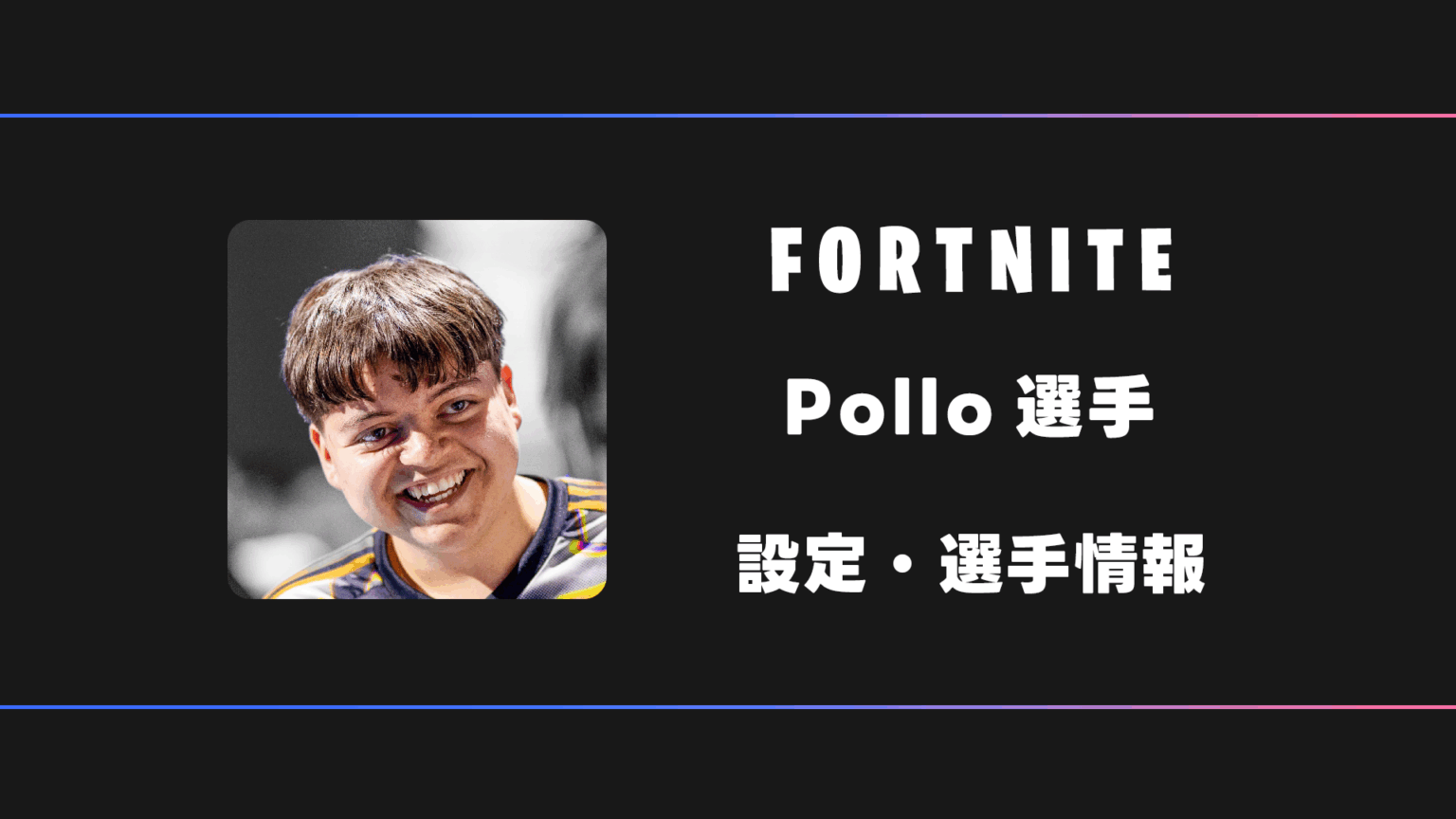 【FORTNITE】Pollo(ポロ)選手の感度・設定・デバイス | BestGamers