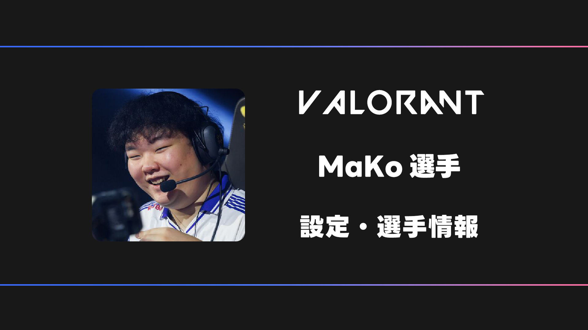 【VALORANT】MaKo(マコ)選手の感度・設定・デバイス | BestGamers