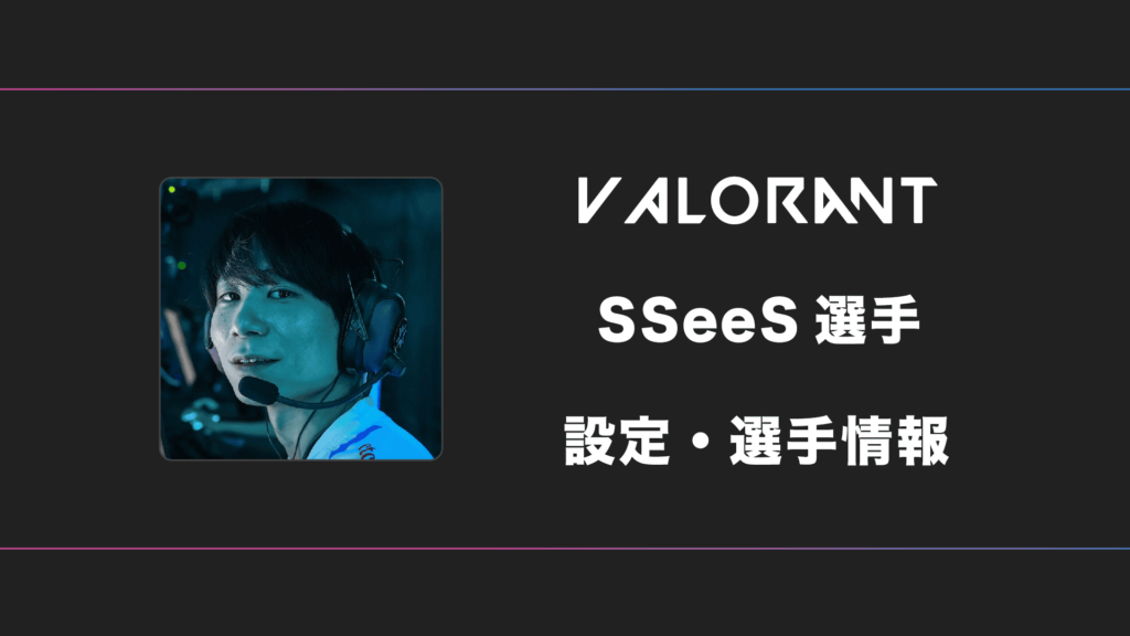 【VALORANT】SSeeS(セス)選手の感度・設定・デバイス | BestGamers