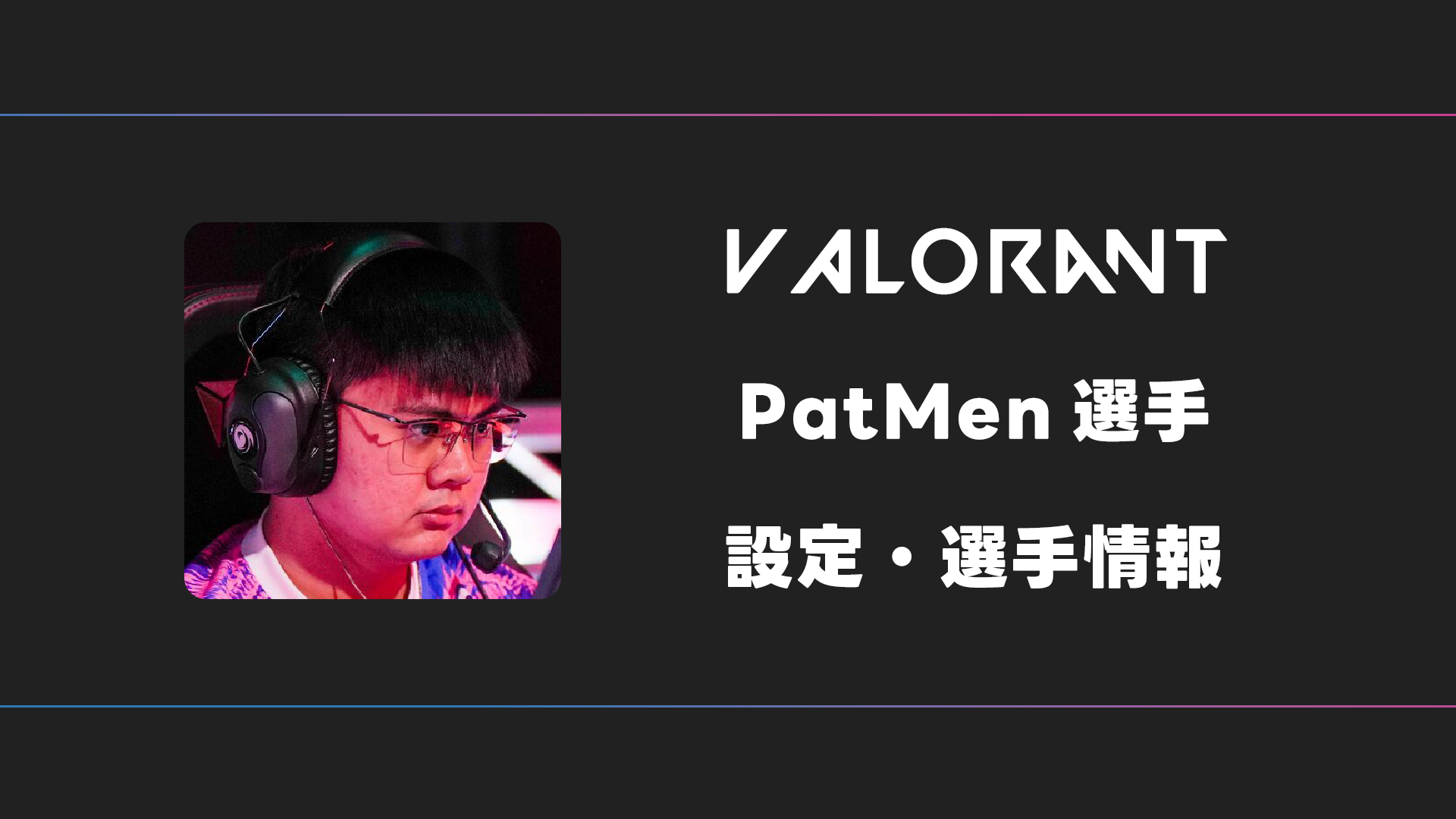 【VALORANT】PatMen(パットメン)選手の感度・設定・デバイス | BestGamers