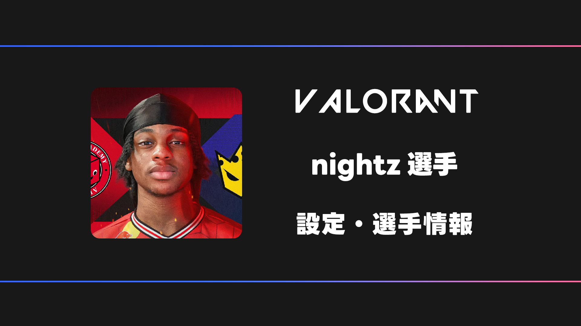 【VALORANT】nightz(ナイツ)選手の感度・設定・デバイス | BestGamers