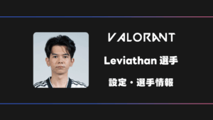 【VALORANT】 Leviathan(リヴァイアサン)選手の感度・設定・デバイス | BestGamers